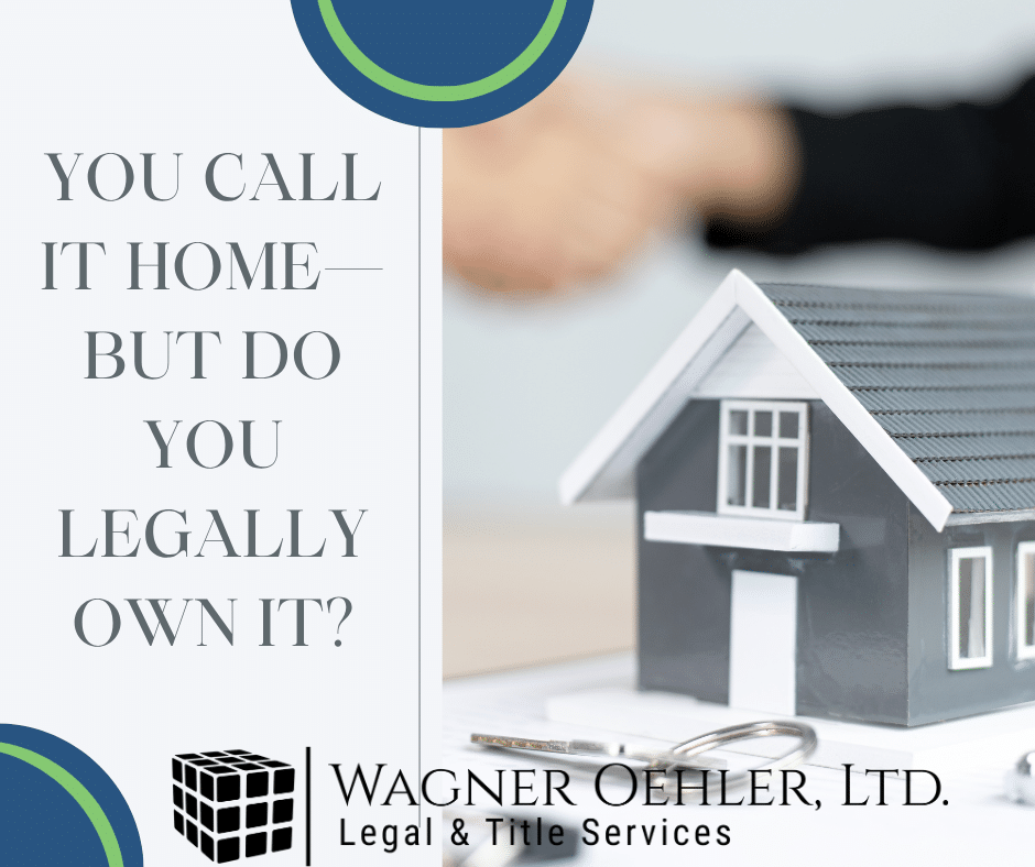 Part 1: You Call It Home—But Do You Legally Own It? – Wagner Oehler, Ltd